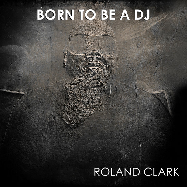 Roland Clark - Born To Be A DJ on Traxsource
