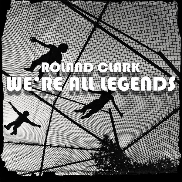 Roland Clark - We're All Legends on Traxsource