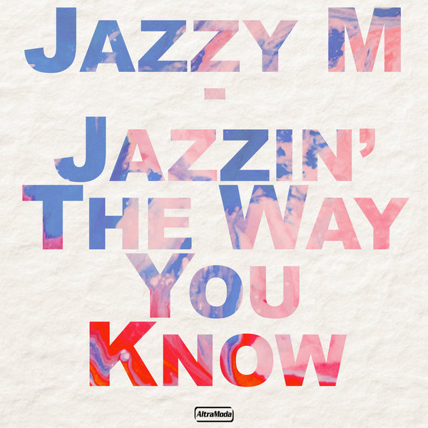 Jazzy M - Jazzin' The Way You Know on Traxsource